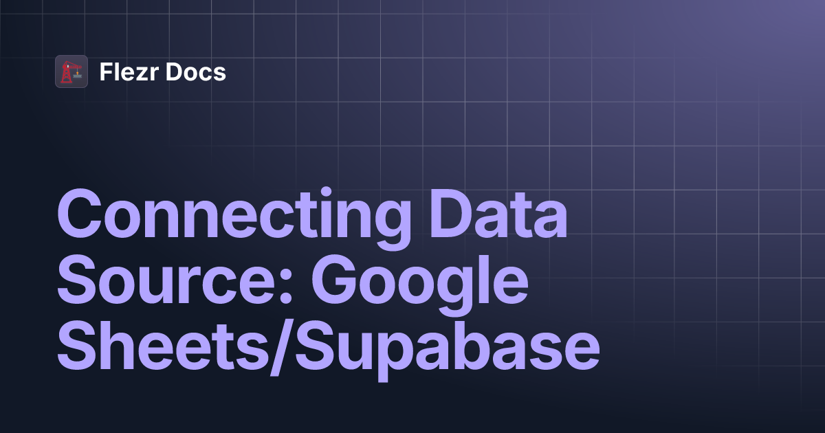 Connecting Data Source: Google Sheets/Supabase | Flezr Docs