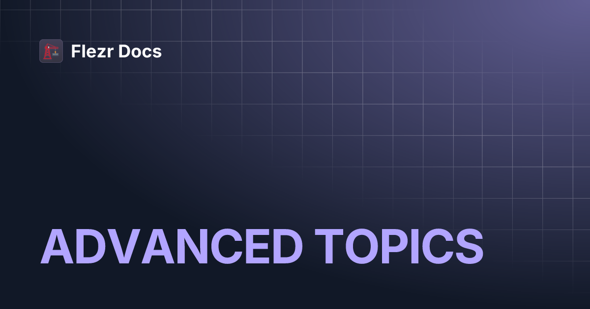 ADVANCED TOPICS | Flezr Docs
