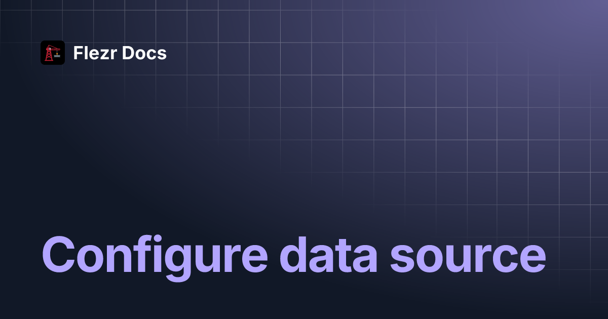 Configure data source | Flezr Docs Configure data source | Flezr Docs