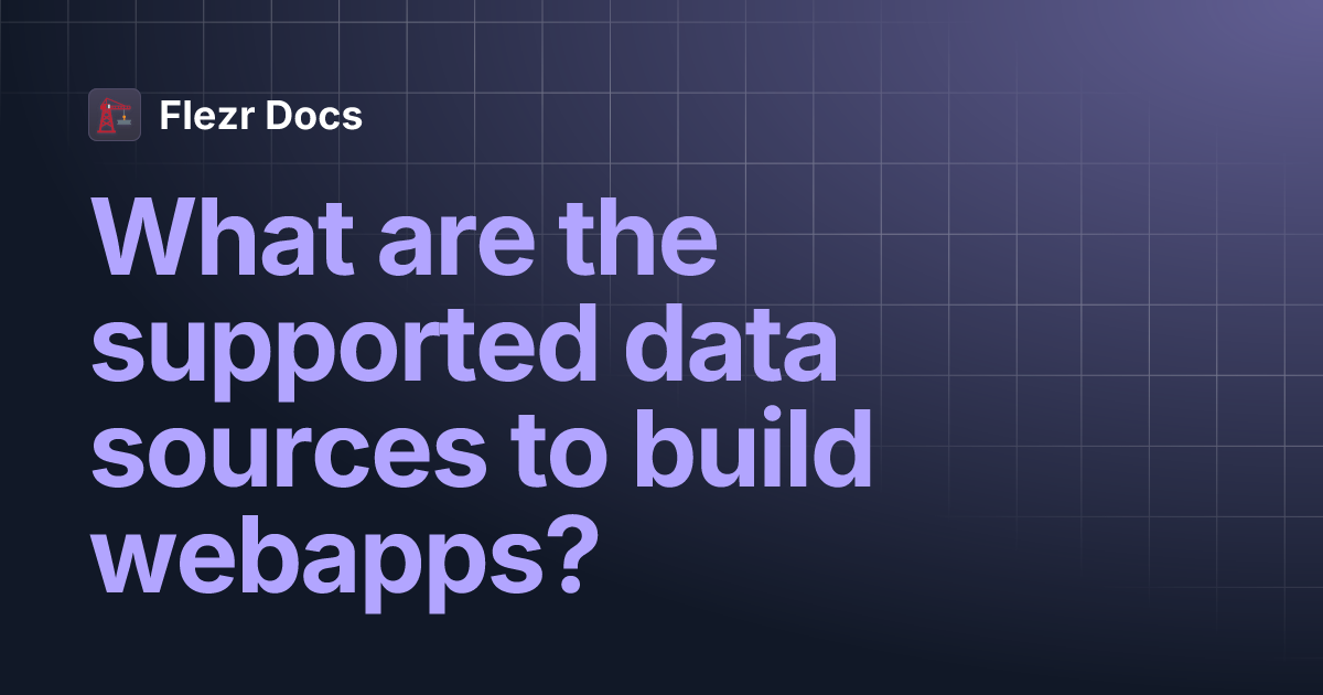 What are the supported data sources to build webapps? | Flezr Docs