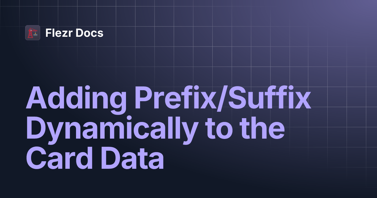 Adding Prefix/Suffix Dynamically to the Card Data | Flezr Docs