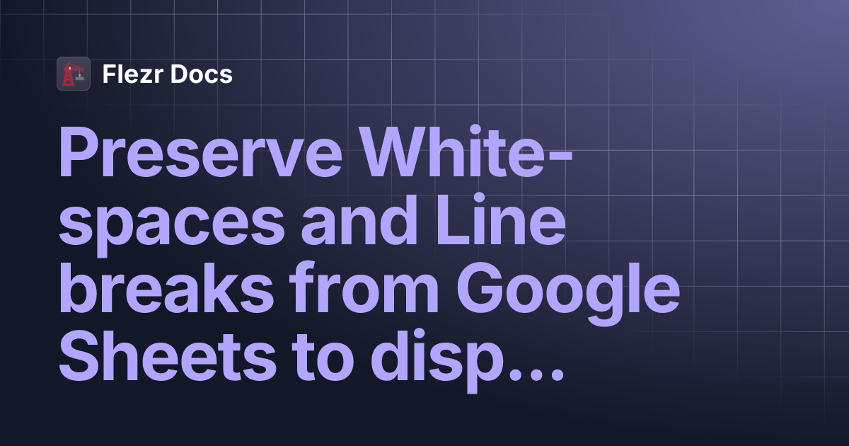 Preserve White-spaces and Line breaks from Google Sheets to display in Cards | Flezr Docs