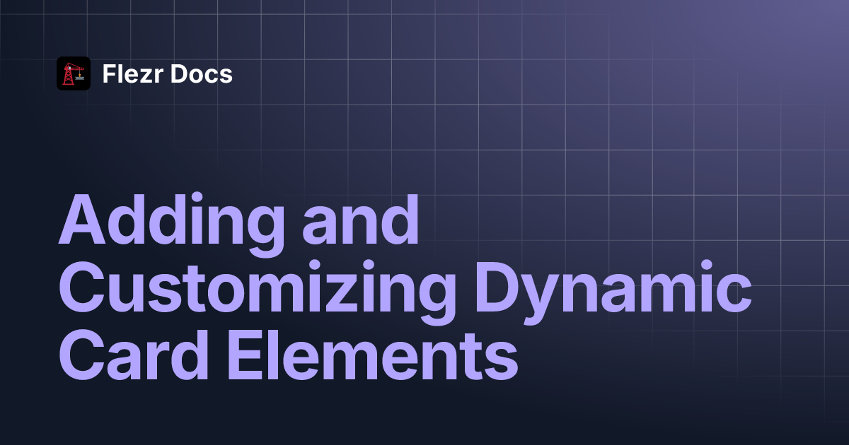 Adding and Customizing Dynamic Card Elements | Flezr Docs Adding and Customizing Dynamic Card Elements | Flezr Docs